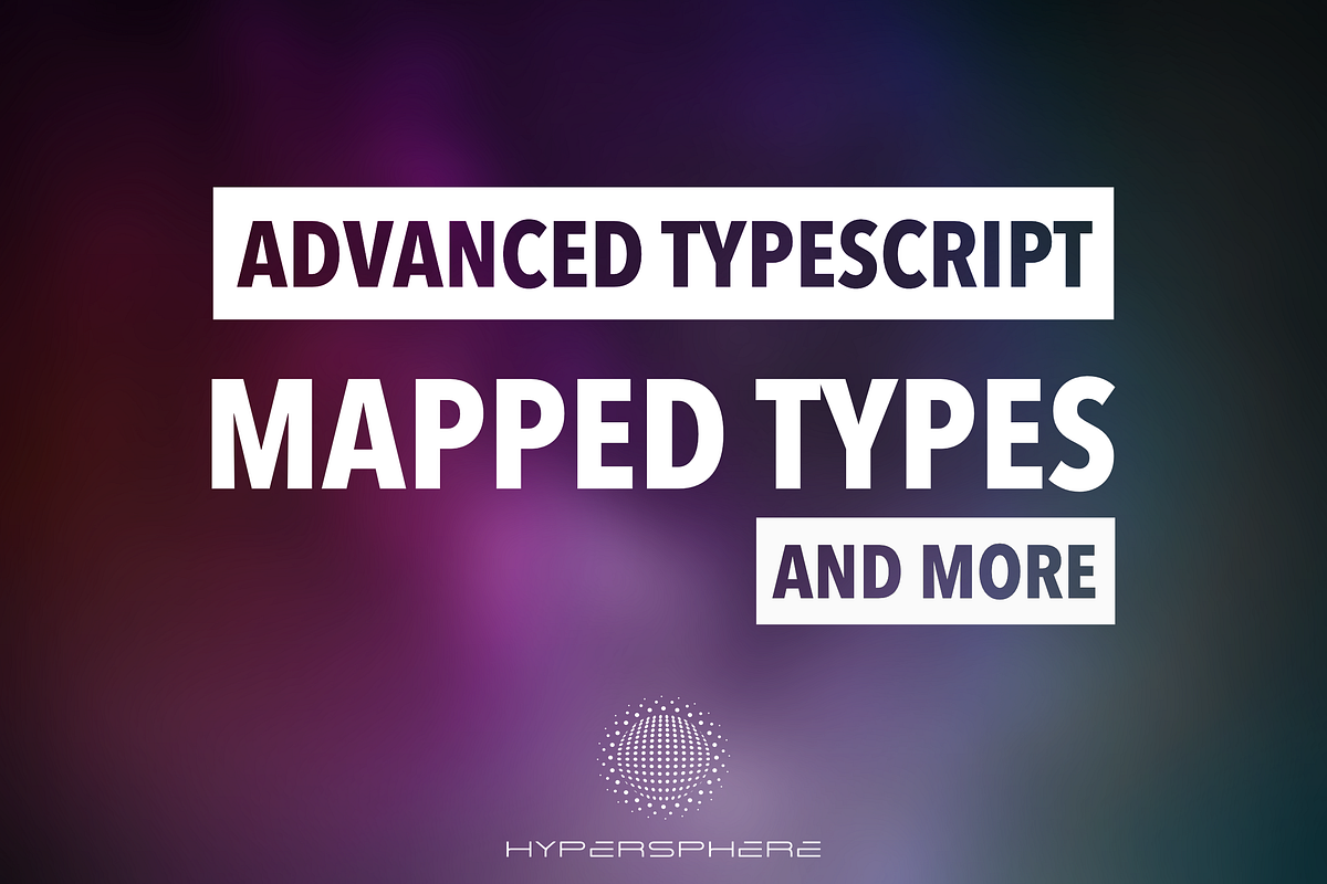 Advanced TypeScript: Mapped Types and more | by Kacper Kula | hypersphere | Medium