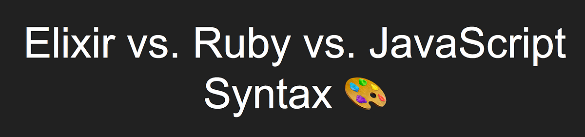 Compare Elixir With Ruby and JavaScript’s Syntax