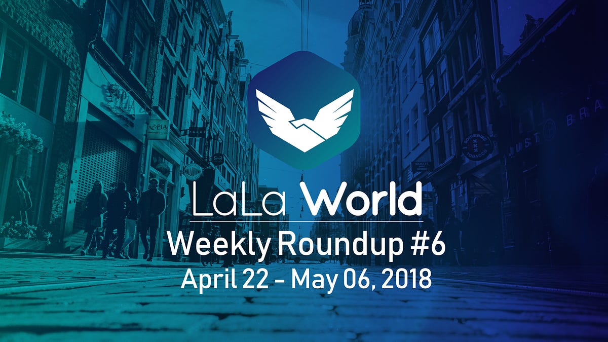 LALA World Weekly Roundup #6. Weeks of April 22-May 06, 2018 | by ...
