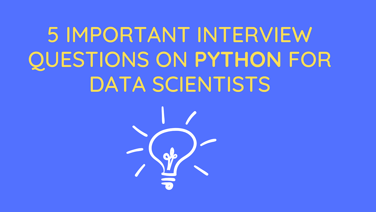 5 Important Python interview questions for Data Scientists | by Tamanna ...