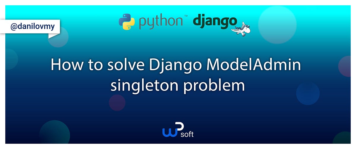 How To Solve The Singleton Problem In Django Modeladmin By Maxim 9642