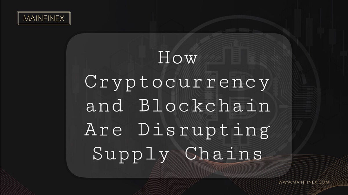 How Cryptocurrency and Blockchain Are Disrupting Supply Chains | by ...