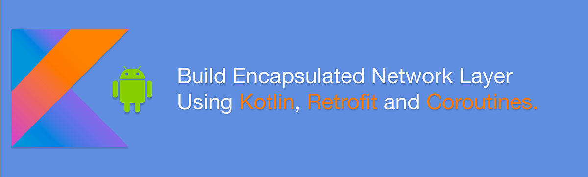 Build Encapsulated Network Layer Using Kotlin Retrofit And Coroutines By Mohammad Amarneh