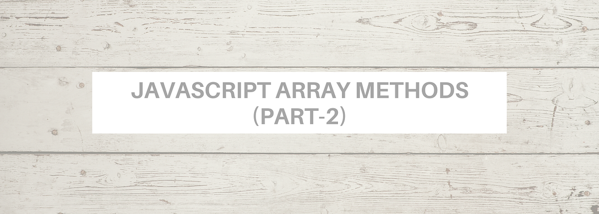 Javascript array methods (Part-2) | by Ahmed Faheem | Jan, 2023 | Dev Genius