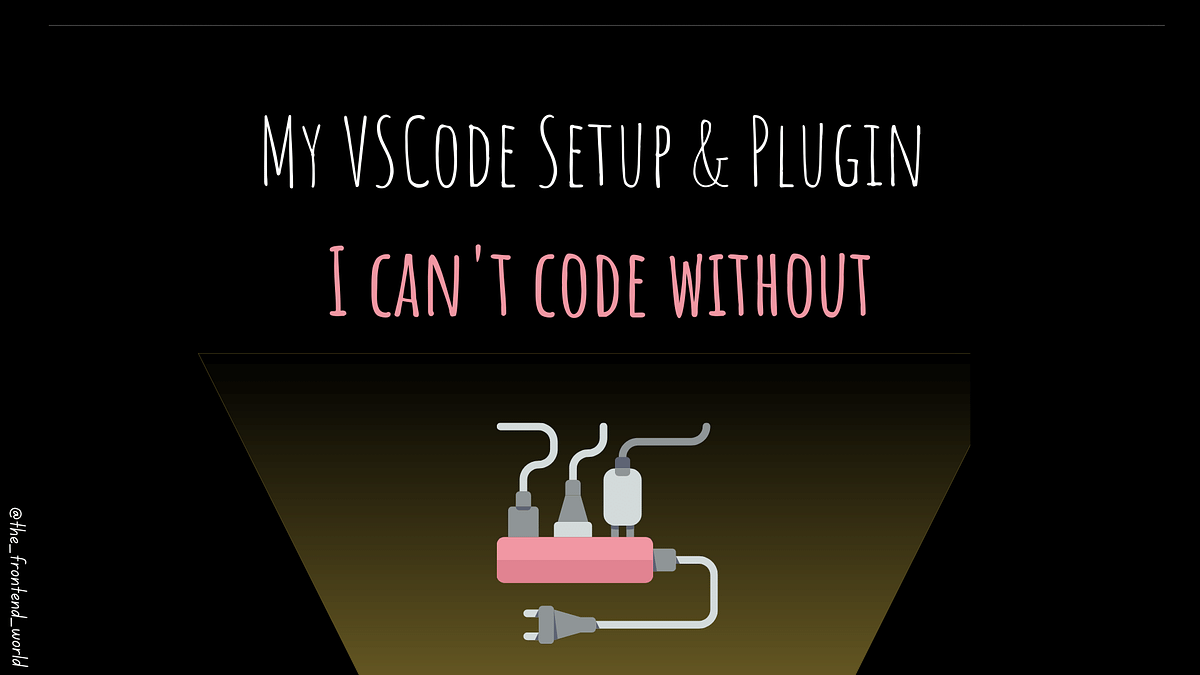 My VSCode Setup & Plugins I Can't Code Without | by FAM | JavaScript in ...