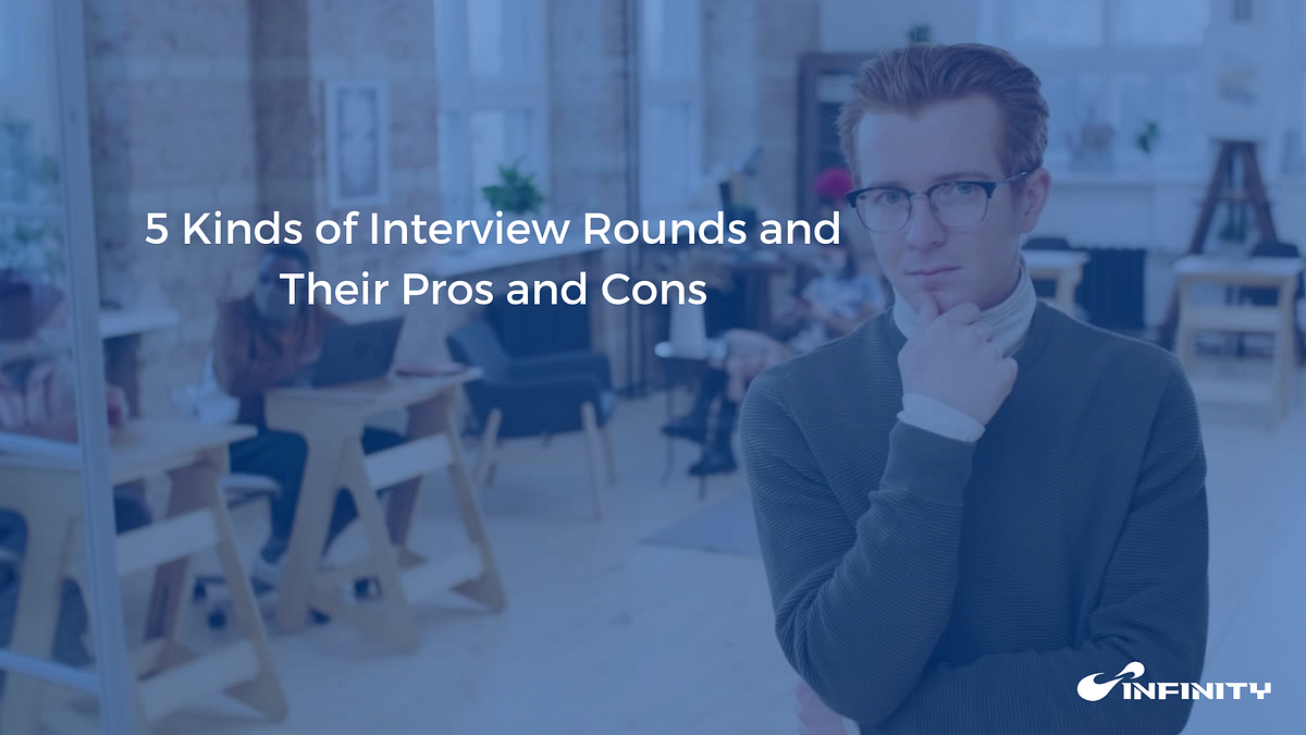 5 Kinds of Interview Rounds and Their Pros and Cons | by Infinity- a ...