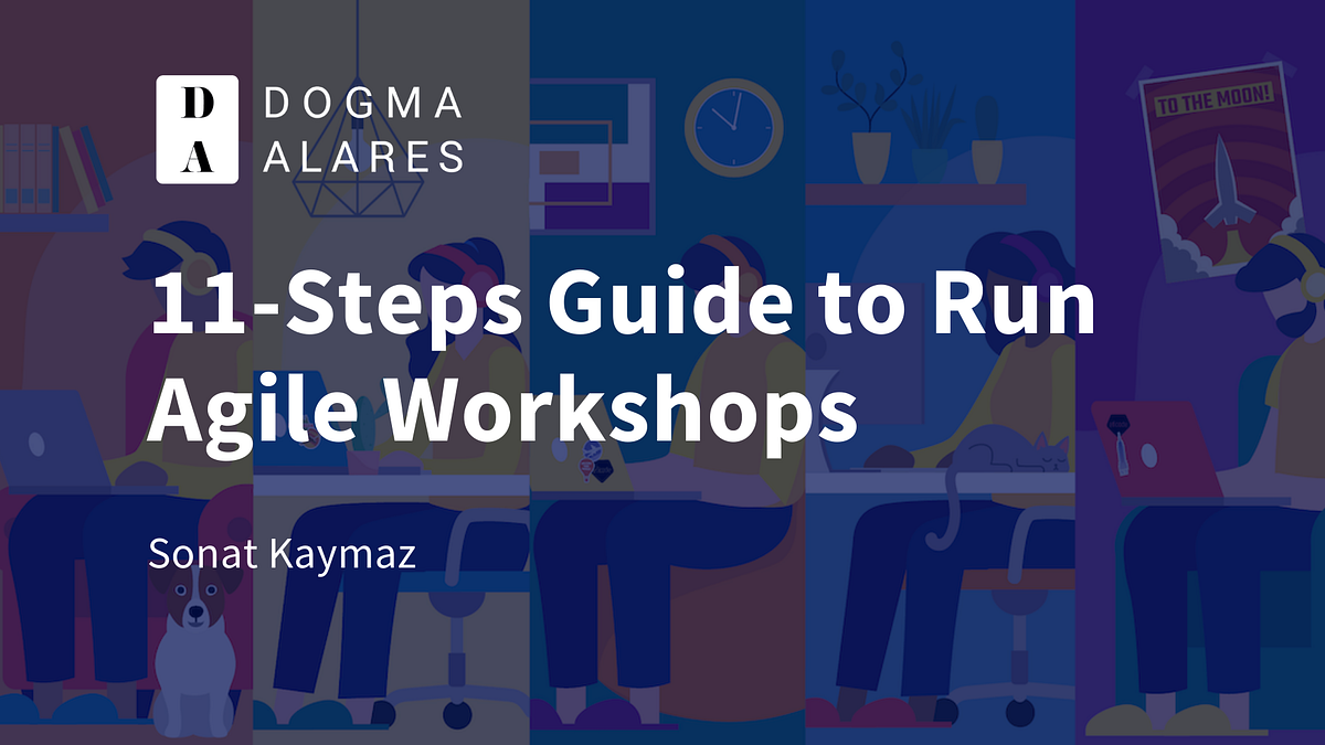 11-Steps Guide to Run Agile Workshops | by Sonat Kaymaz | Dogma Alares ...