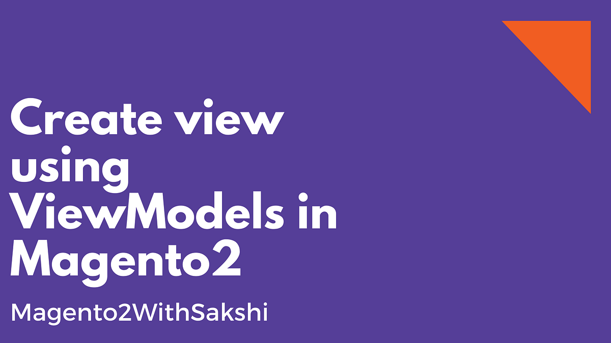 Creating a view using ViewModels in Magento2 | by Sakshi Bissa | Medium