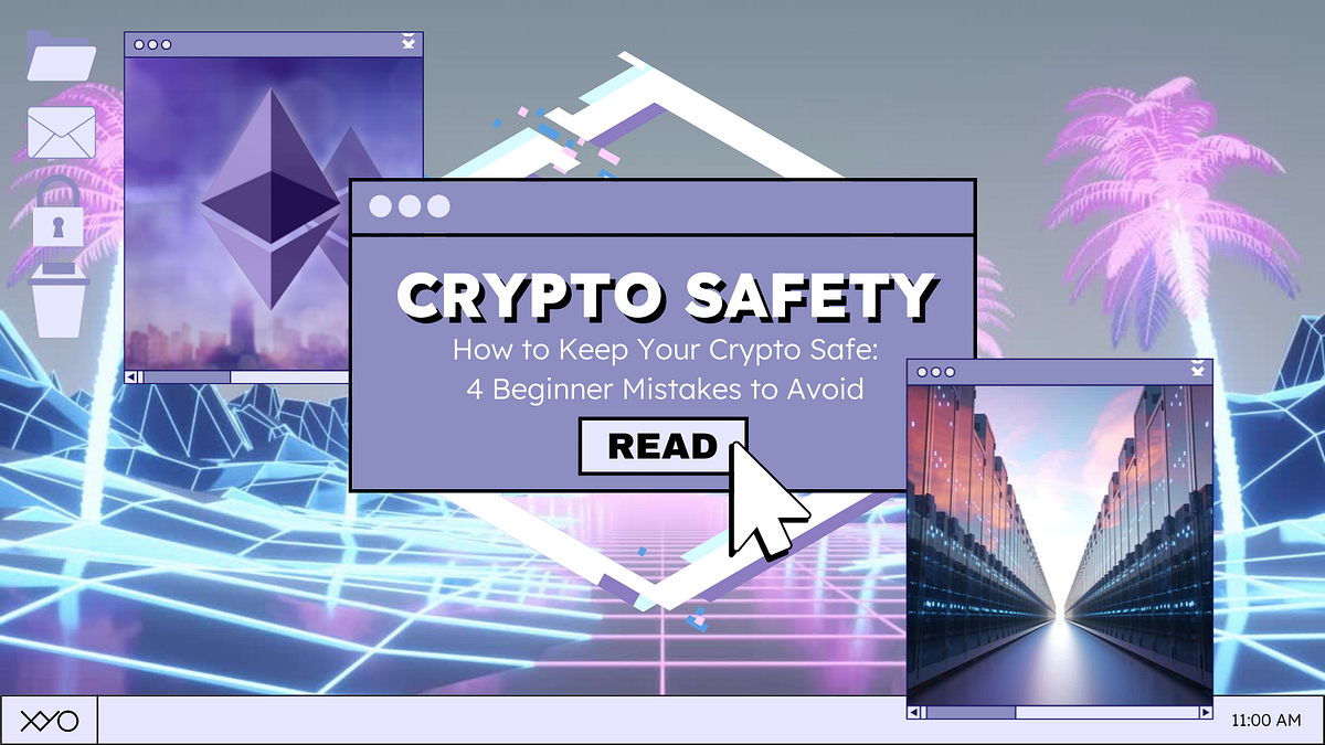 How to Keep Your Crypto Safe: 4 Beginner Mistakes to Avoid | by XYO ...