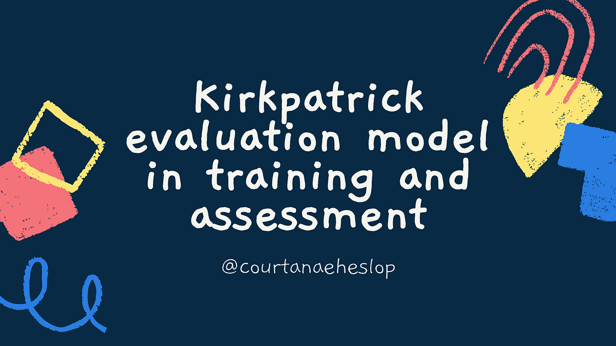 Kirkpatrick evaluation model in training and assessment | by Courtanae ...