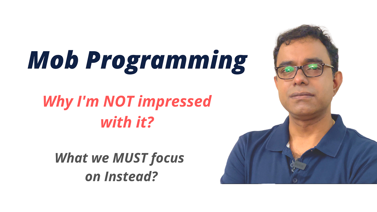 Mob Programming — Why I’m NOT impressed | What we MUST focus on Instead ? | by Daksh Gupta | Oct ...