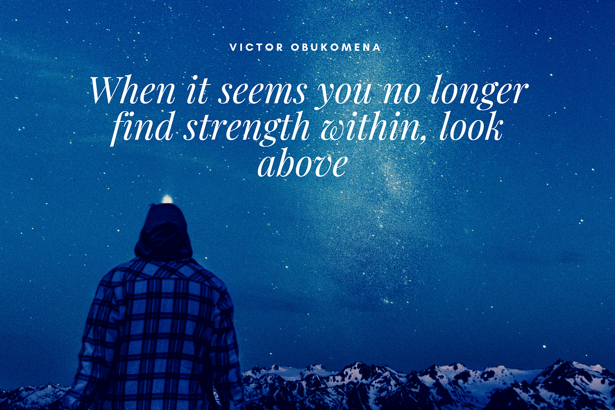 When it seems you no longer find strength within, it is time to look ...
