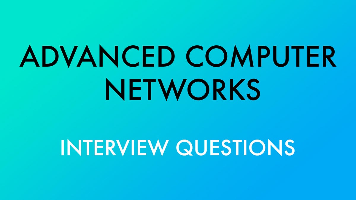 Advanced Computer Networks. Syllabus for Interview Questions | by Robin ...