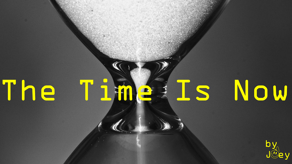 The Time Is Now. How many times have you heard this? | by Joey Reghitto ...