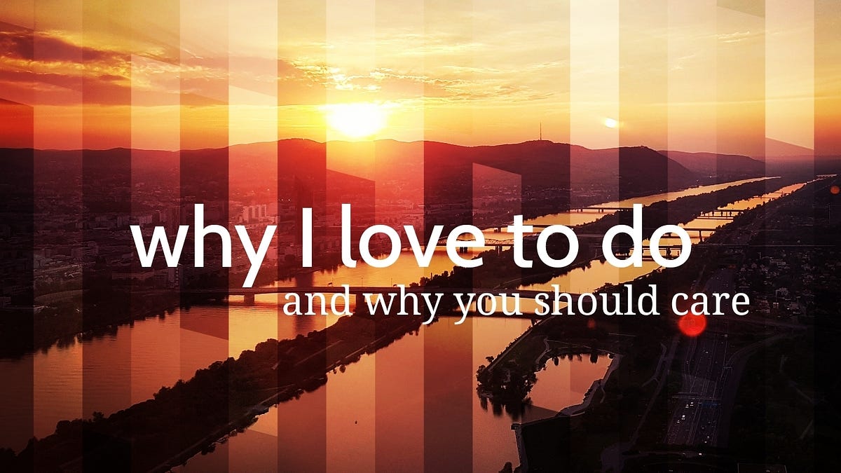Why I love to do and why you should care | by Jiri Siklar | Medium