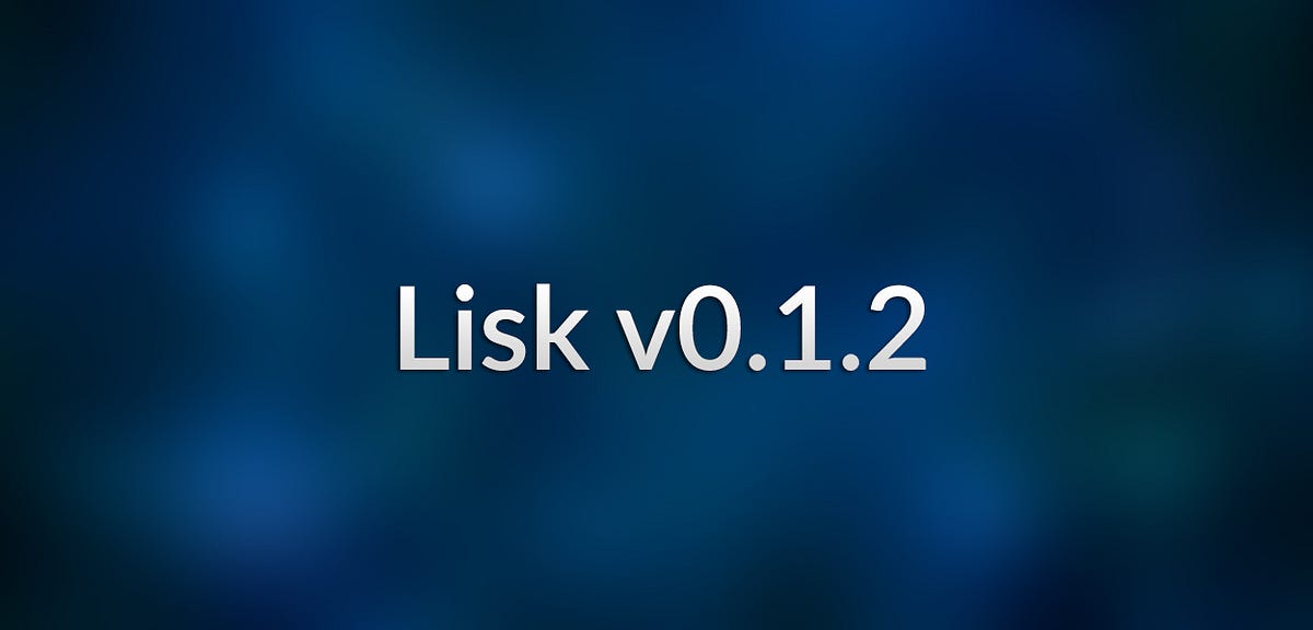 Lisk v0.1.2 - Release Announcement | by Lisk | Medium
