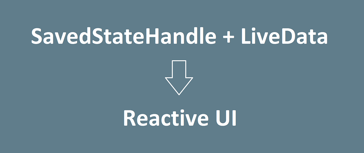 Building Reactive Uis With Livedata And Savedstatehandle Or Equivalent Approaches Like Rx By