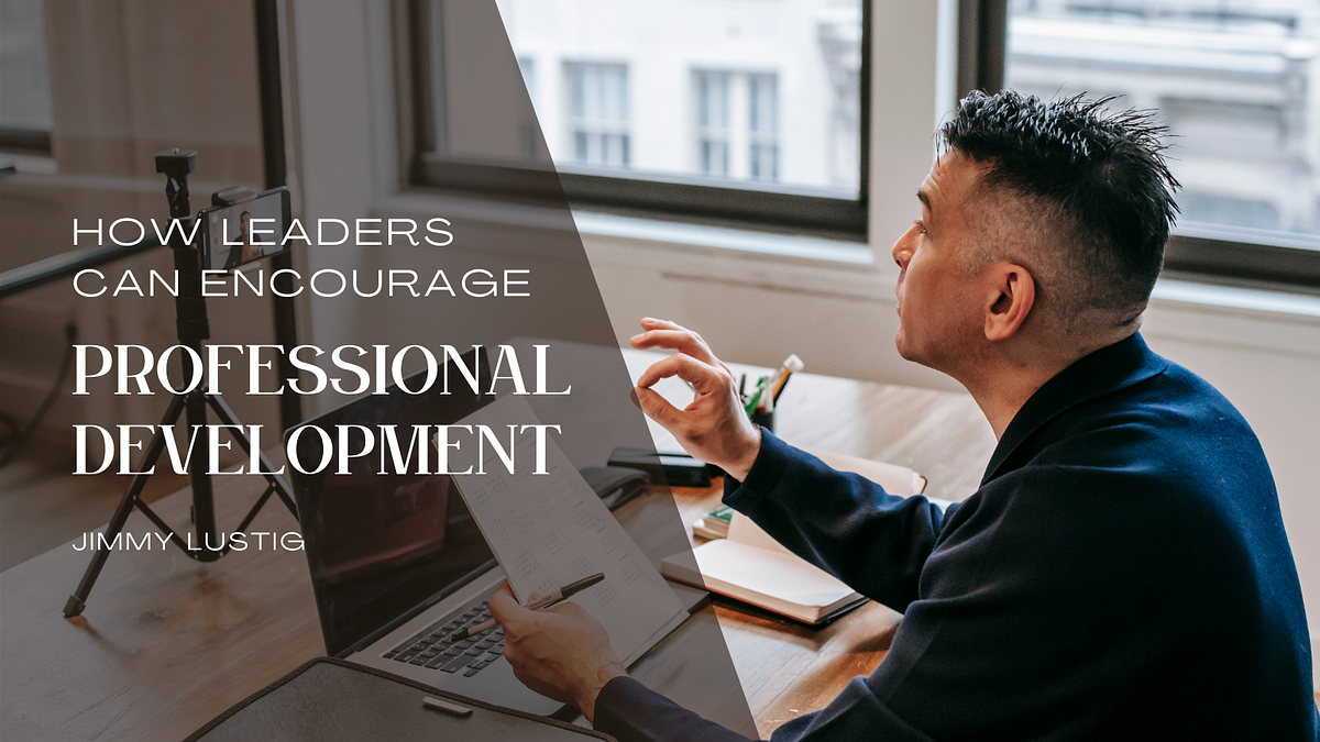 How Leaders Can Encourage Professional Development | by Jimmy Lustig ...