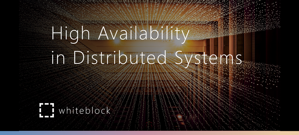 High Availability In Distributed Systems By Antoine Toulme Whiteblock Medium