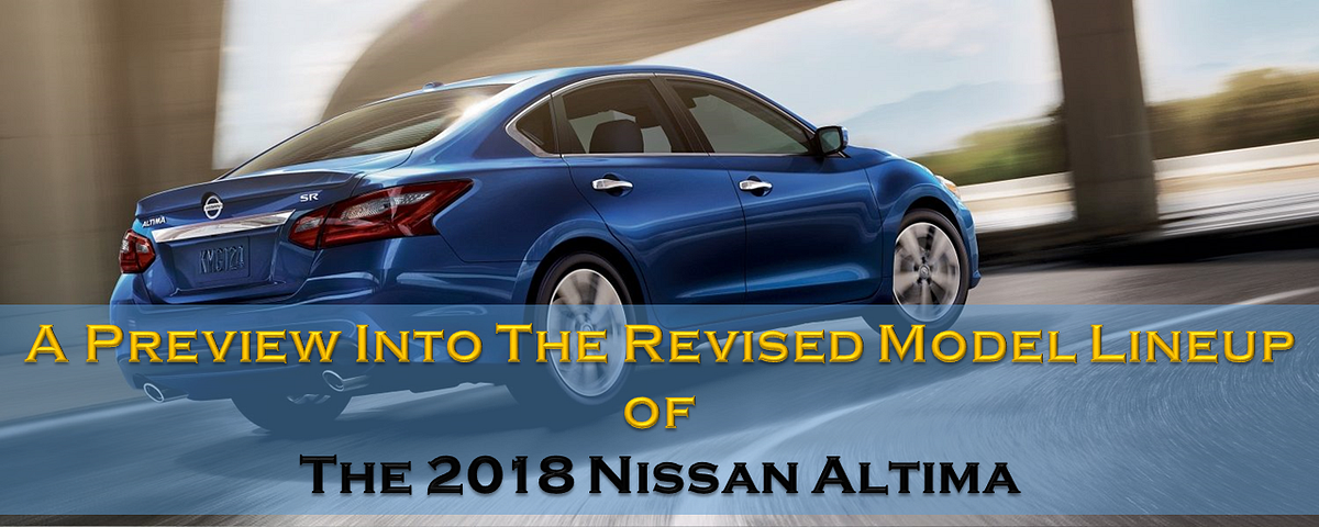 A Preview Into The Revised Model Lineup of The 2018 Nissan Altima