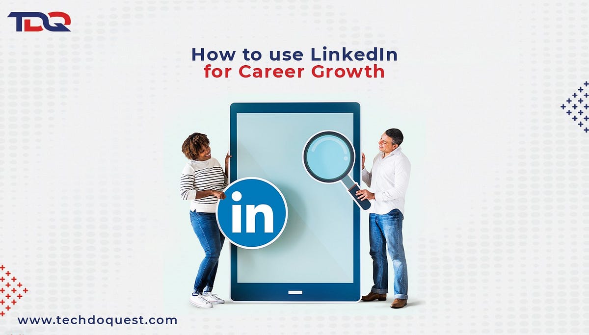 How to Use LinkedIn For Career Growth | by TechDoQuest | Medium