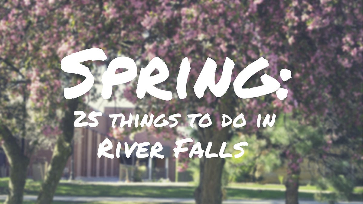 SPRING: 25 Things To Do in River Falls | by UW-River Falls | Medium