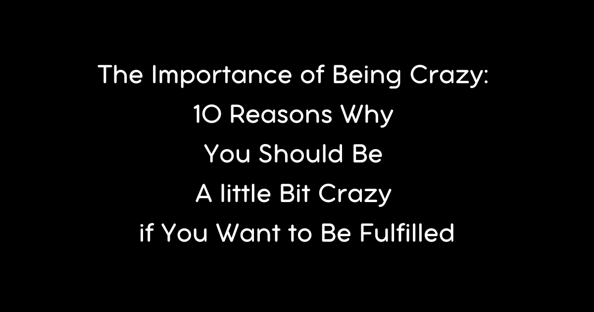 The Importance of Being Crazy: 10 Reasons Why You Should Be A little ...