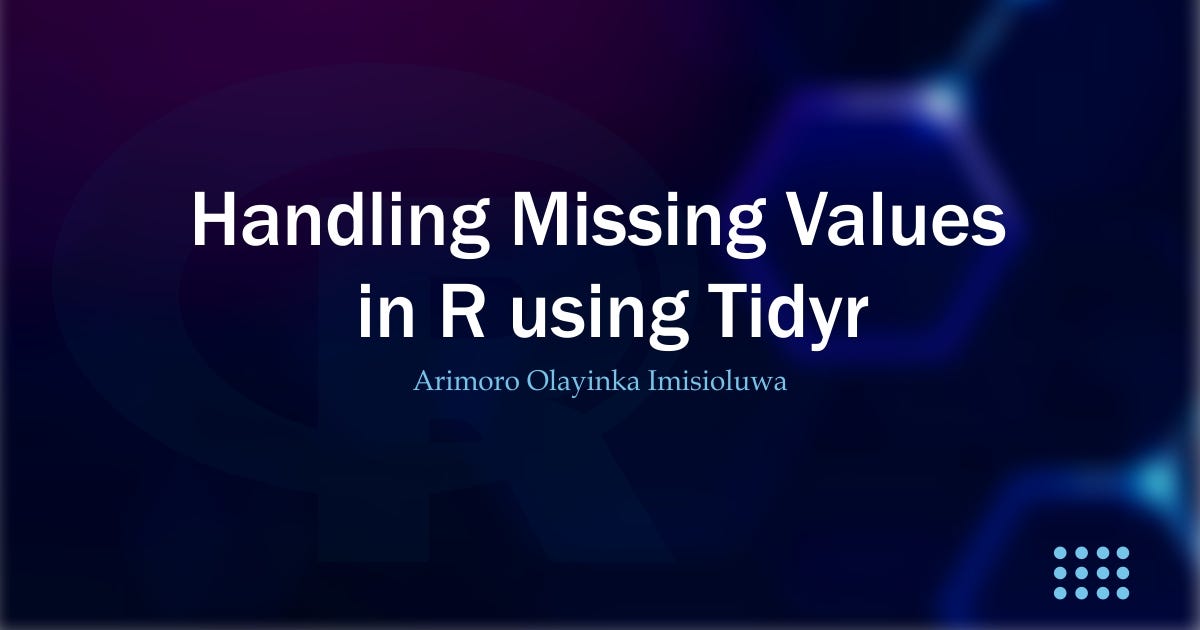 Handling Missing Values in R using Tidyr | by Arimoro Olayinka | Geek Culture | Medium