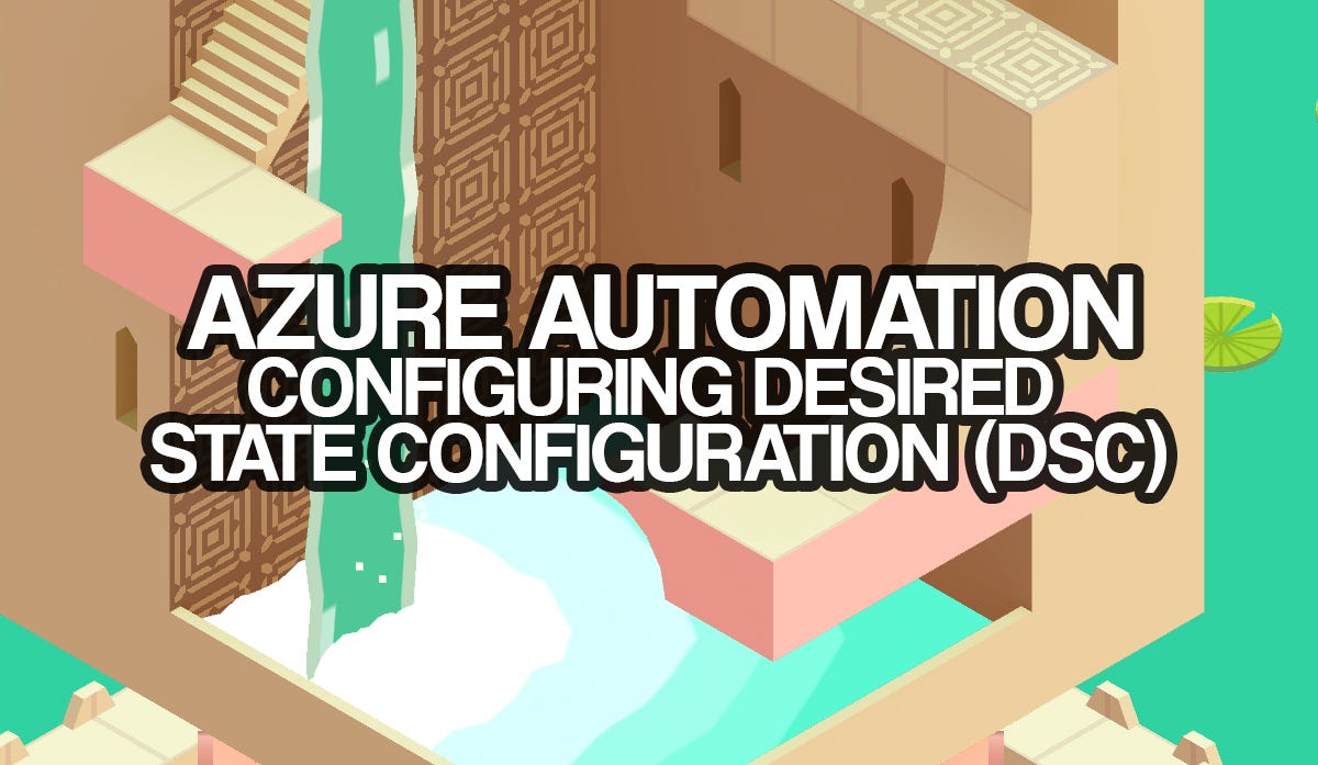 Azure Automation Configuring Desired State Configuration | by Rolf Schutten | ITNEXT
