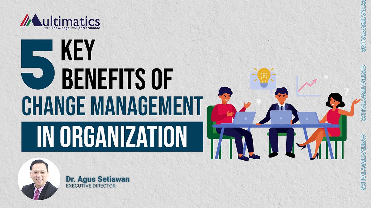 5 Key Benefits of Change Management in an Organization | by Multimatics ...