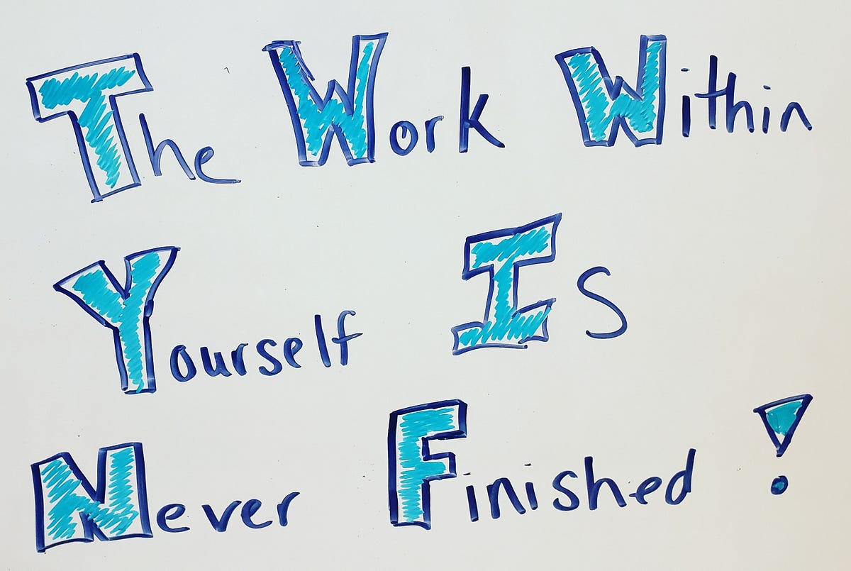 The Work Within Yourself Is Never Finished | by Pam | Medium