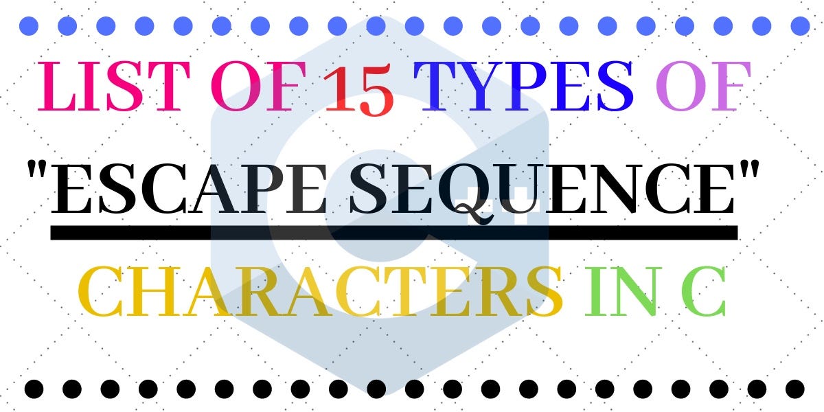 ESCAPE CHARACTERS OR SEQUENCE IN C LANGUAGE The escape charter denotes ...
