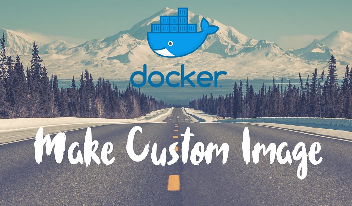 Create A Custom Docker Image Making A Custom Docker Image Is Easy By Yashod Perera Medium