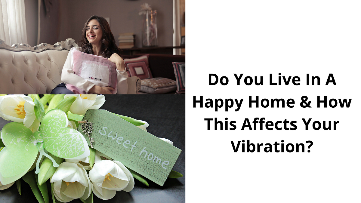 Do You Have A Happy Or Unhappy Home And How Does It Affect Your ...