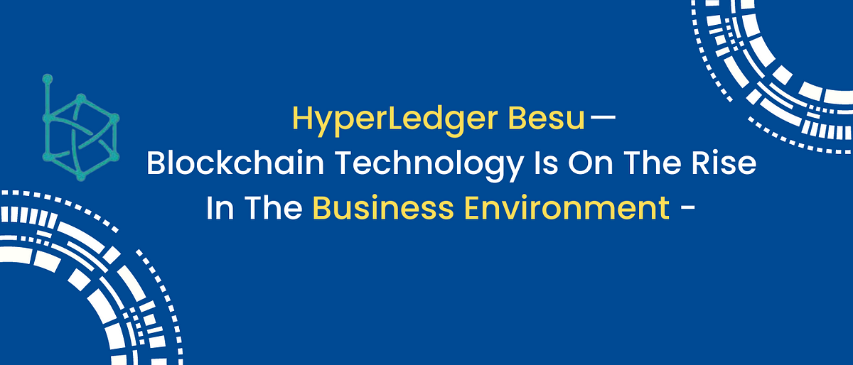 Hyperledger Besu — Blockchain Technology Is On The Rise In The Business Environment — By Mayur