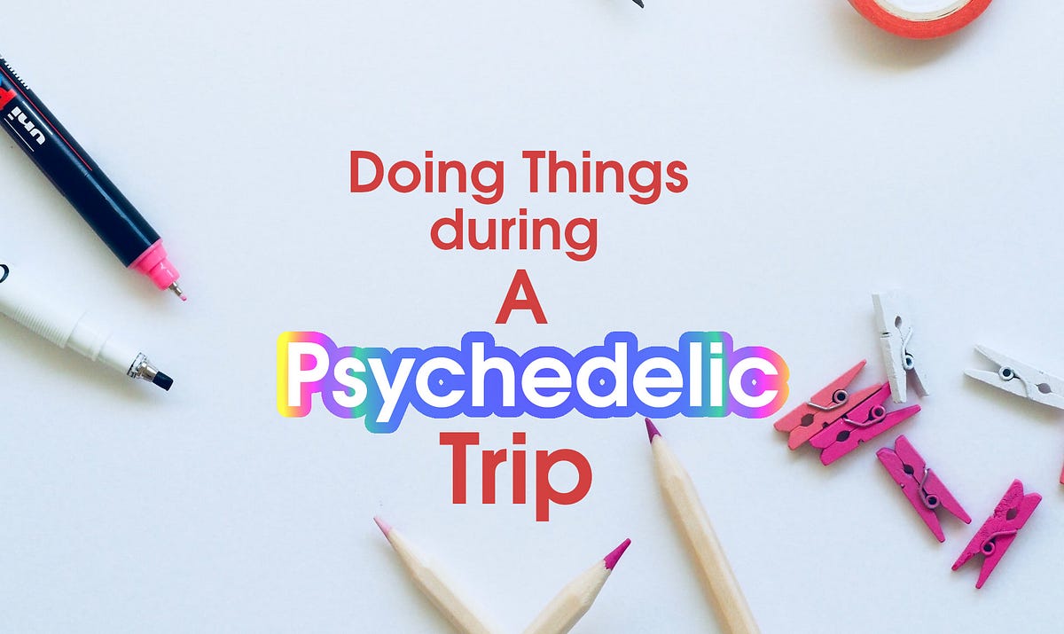 Mastering The Psychedelic Trip By Doing Things | by Alexandre Porto ...
