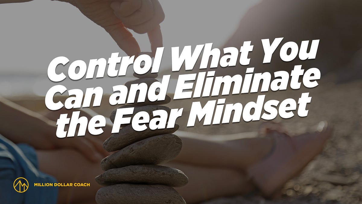 Control What You Can and Eliminate the Fear Mindset | by Taki Moore ...