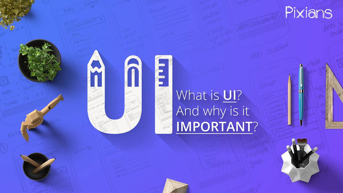 What is UI? And why is it important? | by Pixians | Medium