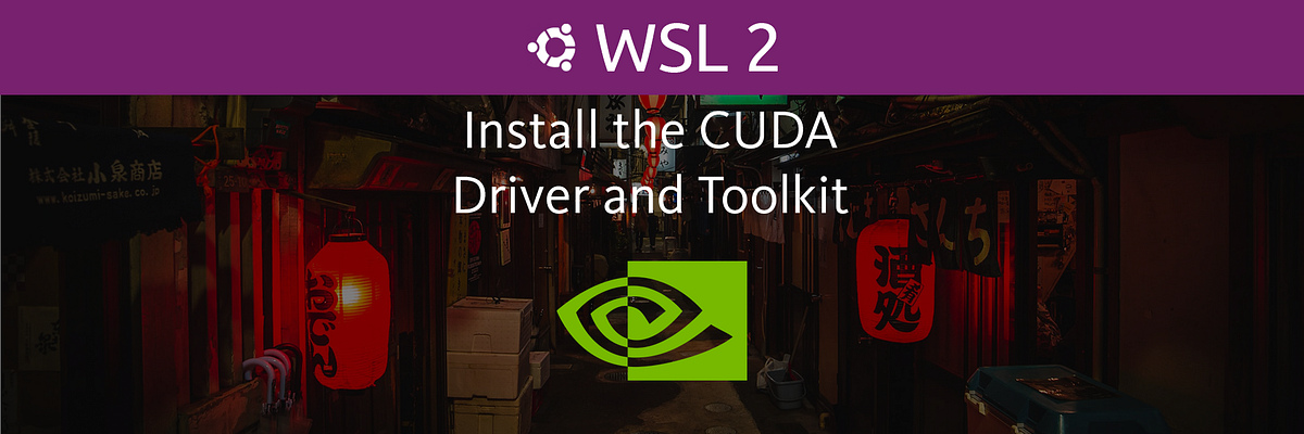 Install the CUDA Driver and Toolkit in WSL2 | by David Littlefield | Level Up Coding