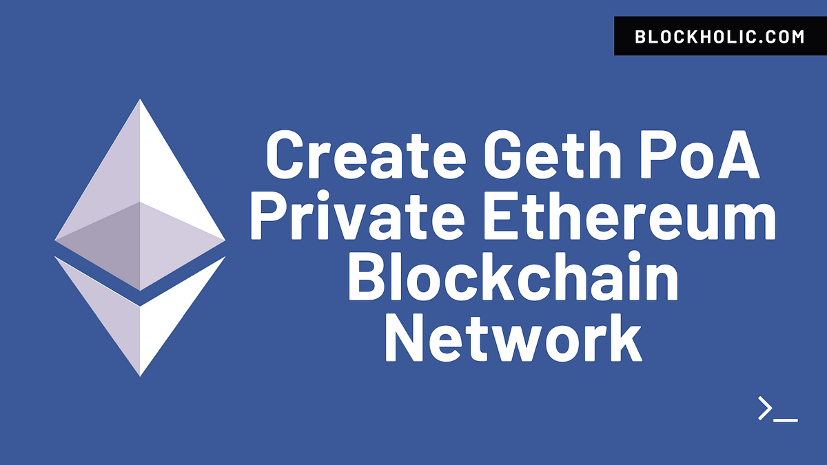 Build Private Geth PoA Ethereum Blockchain Network | by Blockholic | Medium