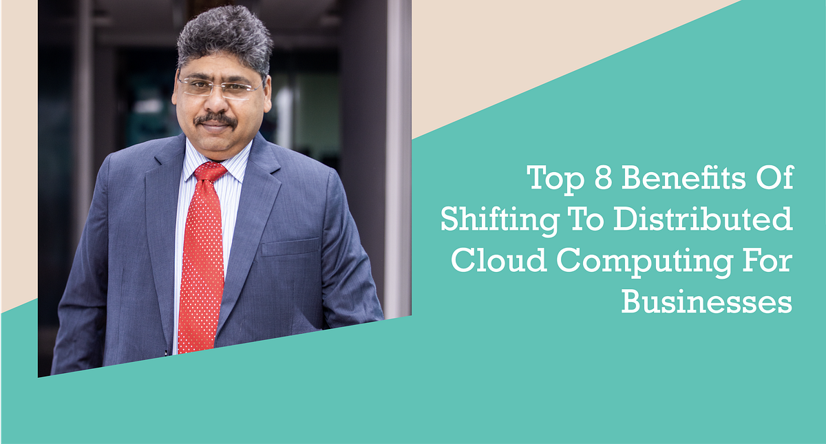 Top 8 Benefits Of Shifting To Distributed Cloud Computing For ...