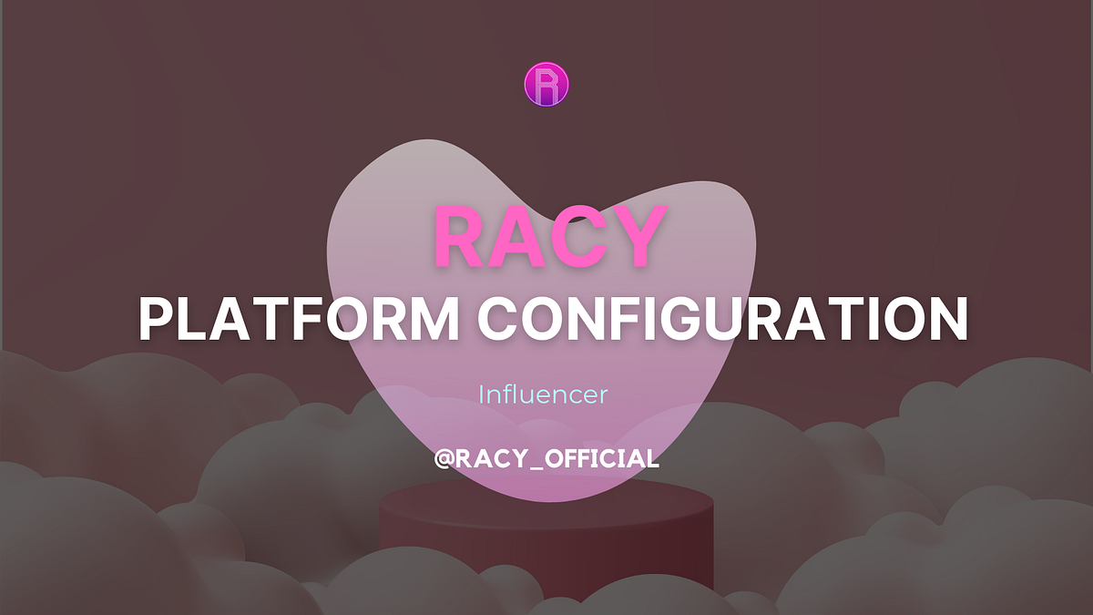RACY Platform Configuration. Influencer | by RACY Official | Medium