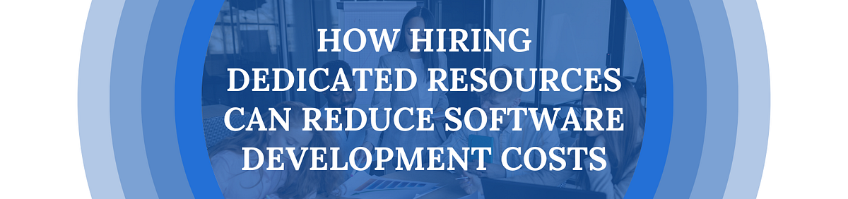 How Hiring Dedicated Resources Can Reduce Software Development Costs | by ...