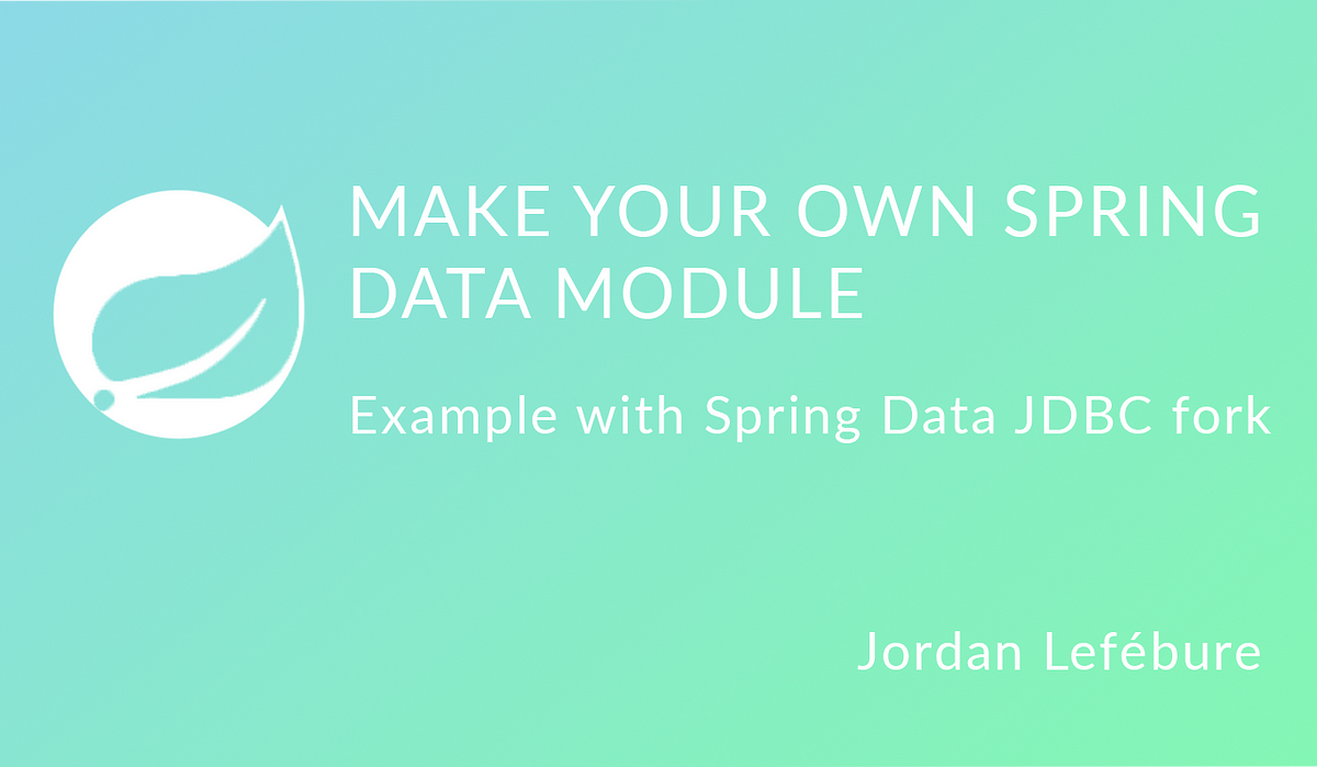 Make A Custom Spring Data Module Originally Publish At By Jordan Lefébure Medium