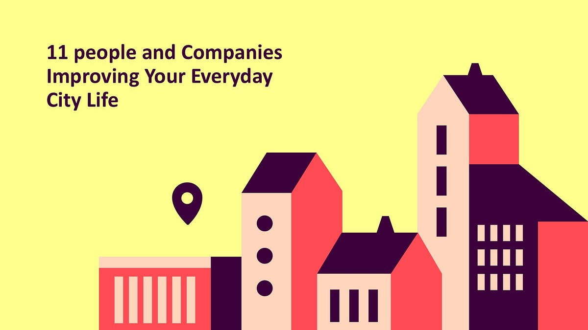 11 people and Companies Improving Your Everyday City Life | by Siw ...
