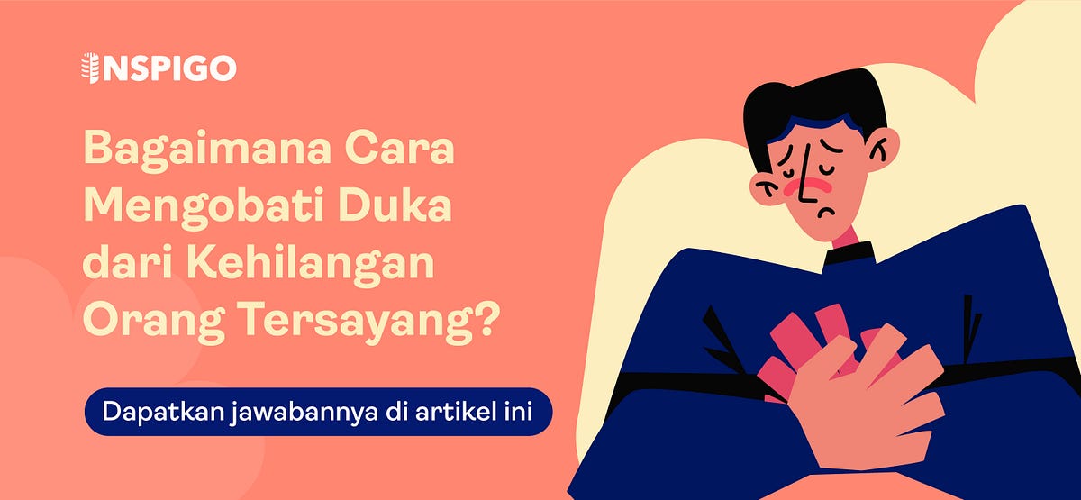 Bagaimana Cara Mengobati Duka dari Kehilangan Orang Tersayang? | by Inspigo | Inspigo | Oct ...