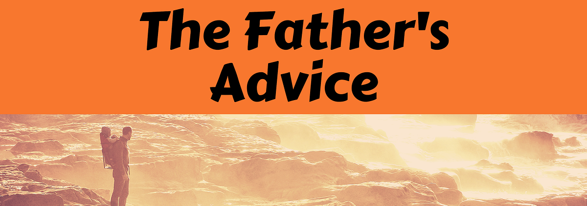 The Father’s Advice. I would like to share some advice my… | by Prof ...