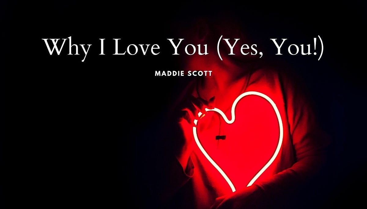 Why I Love You (Yes, You!). I love humans — and that includes you… | by ...