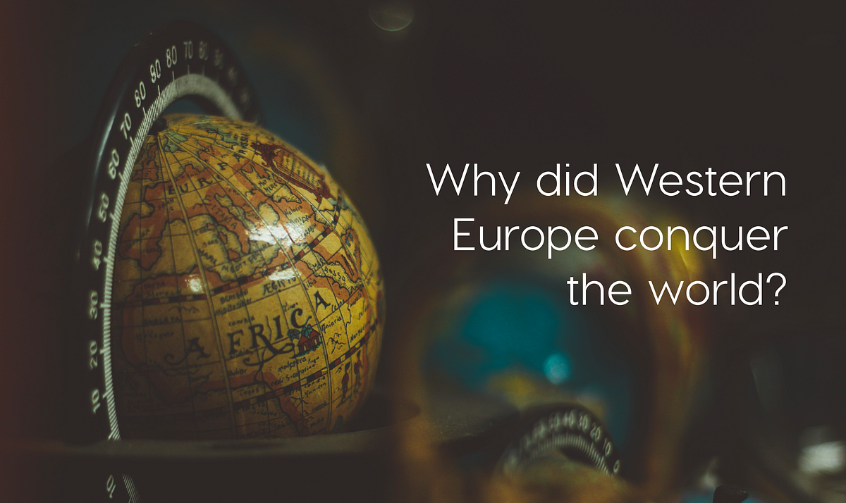 Why did Western Europe conquer the world? | by Julia Zhao Xu | Medium