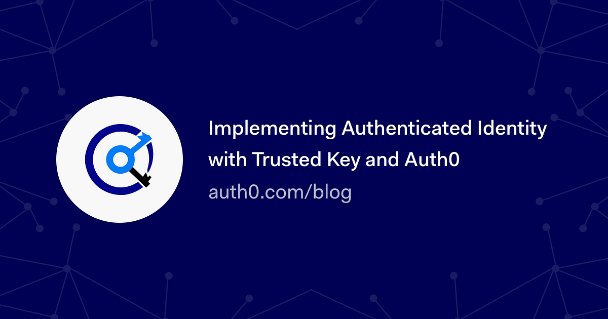 Implementing Authenticated Identity with Trusted Key and Auth0 | by Auth0 | Medium